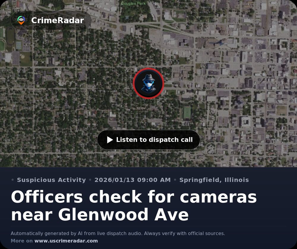 Officers check for cameras near Glenwood Ave, Springfield IL | CrimeRadar
