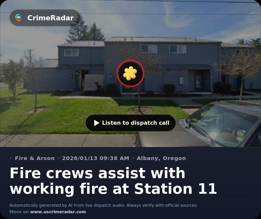 Fire crews assist with working fire at Station 11, Albany OR | CrimeRadar