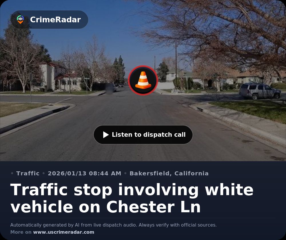 Traffic stop involving white vehicle on Chester Ln, Bakersfield CA ...