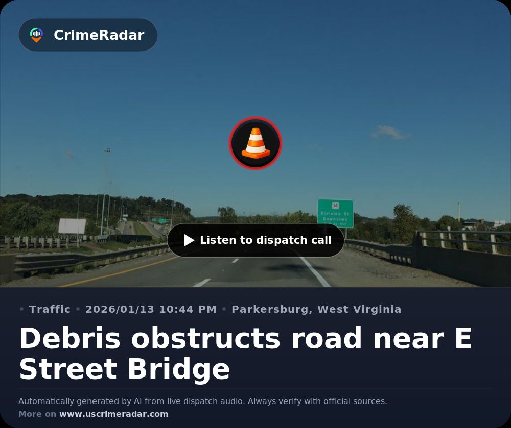Debris obstructs road near E Street Bridge, Parkersburg WV | CrimeRadar