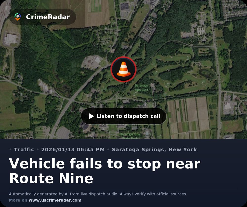 Vehicle fails to stop near Route Nine, Saratoga Springs NY | CrimeRadar