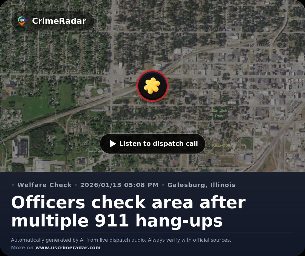 Officers check area after multiple 911 hang-ups, Galesburg IL | CrimeRadar