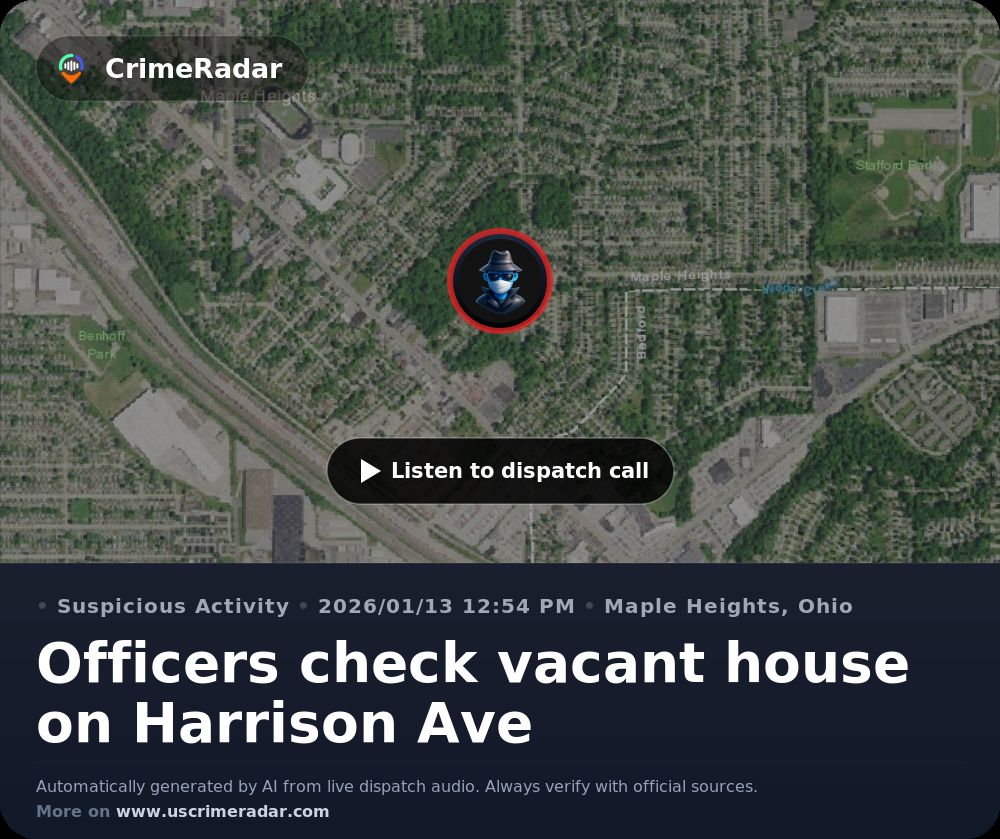 Officers check vacant house on Harrison Ave, Maple Heights OH | CrimeRadar