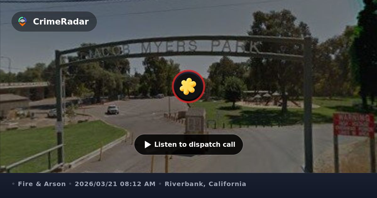 Fire reported in orchard near Jacob Myers Park, Riverbank CA | CrimeRadar