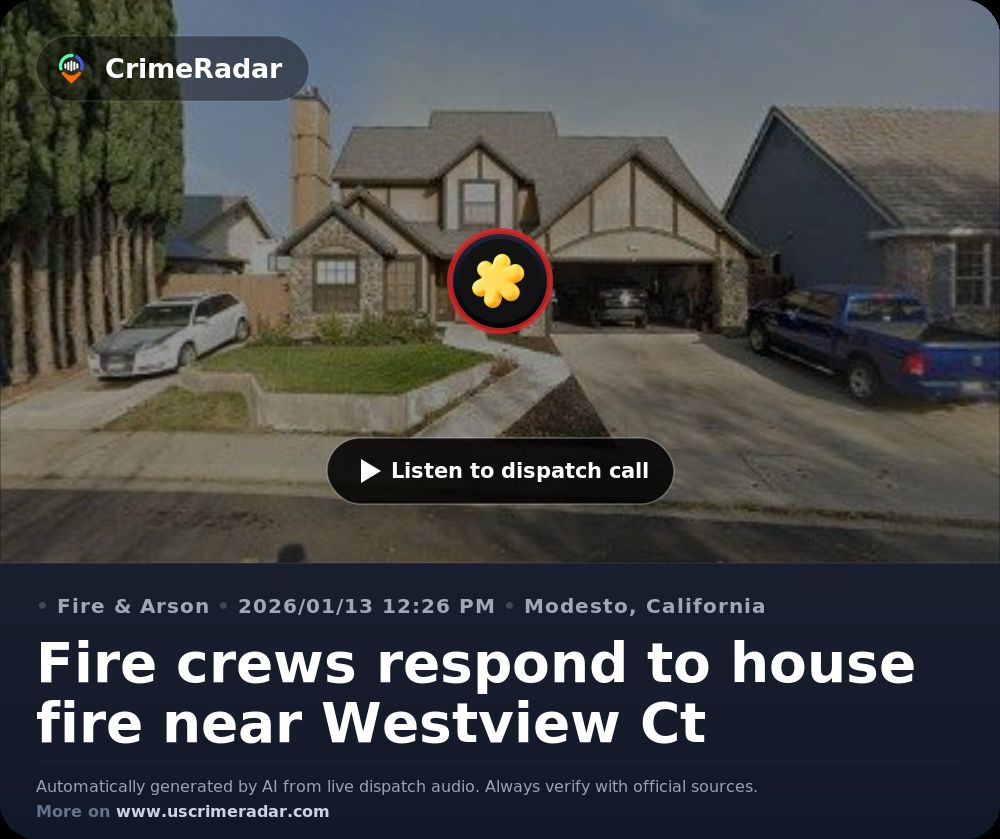 Fire crews respond to house fire near Westview Ct, Modesto CA | CrimeRadar