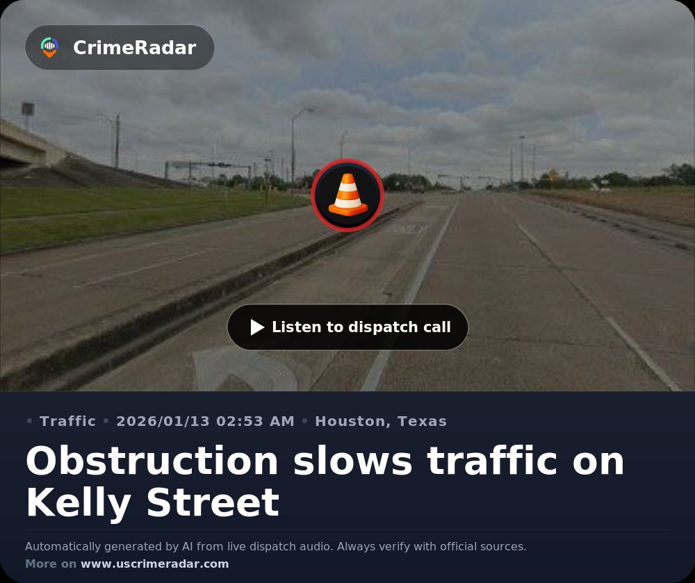 Obstruction slows traffic on Kelly Street, Houston TX | CrimeRadar