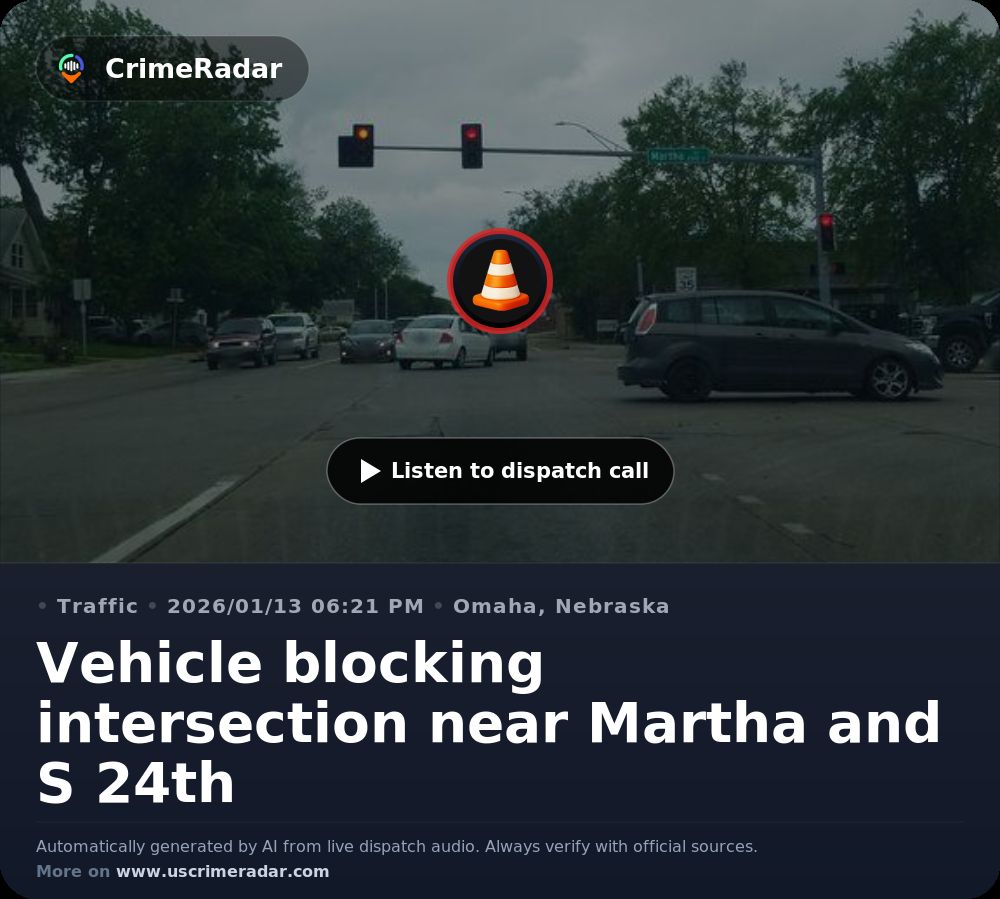 Vehicle blocking intersection near Martha and S 24th, Omaha NE | CrimeRadar