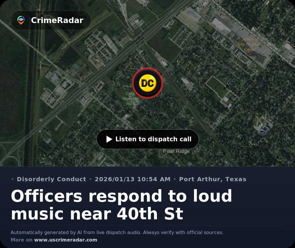 Officers respond to loud music near 40th St, Port Arthur TX | CrimeRadar
