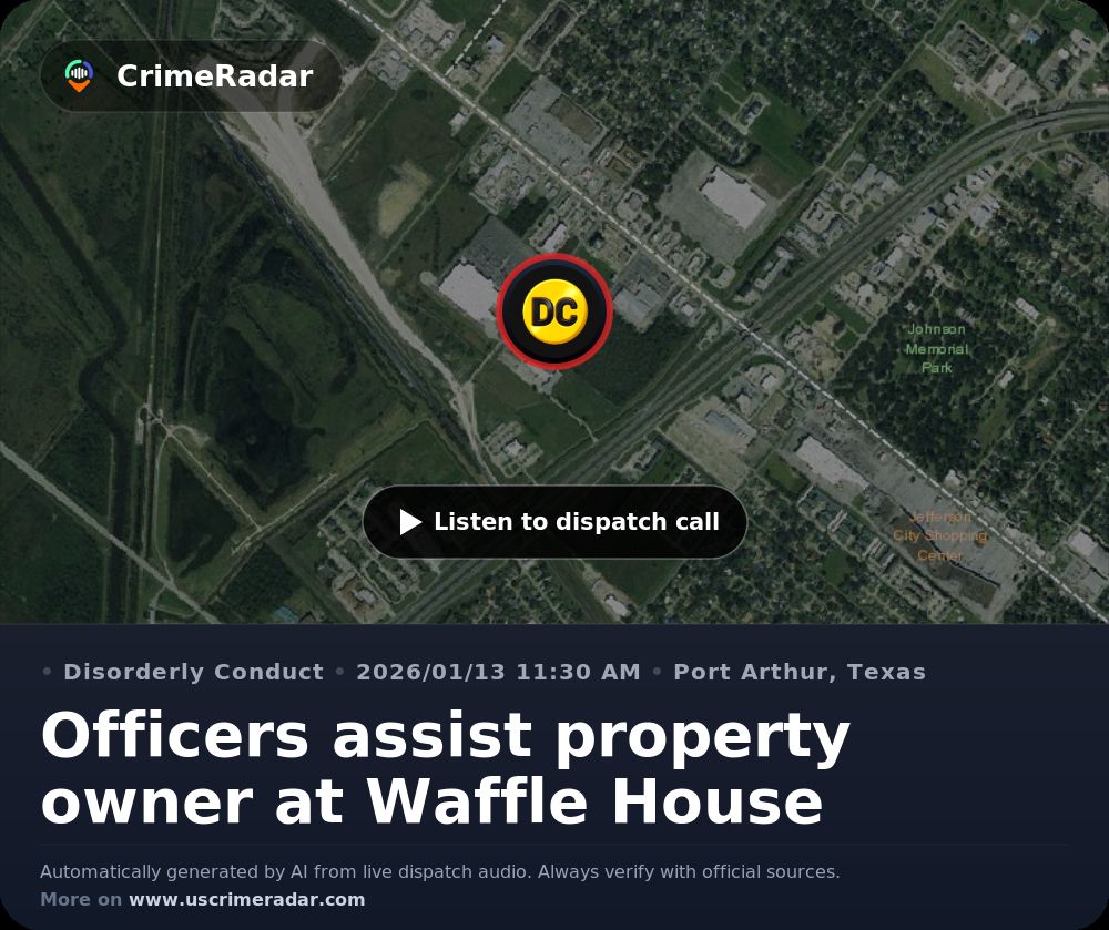 Officers assist property owner at Waffle House, Port Arthur TX | CrimeRadar