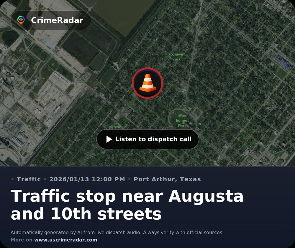 Traffic stop near Augusta and 10th streets, Port Arthur TX | CrimeRadar