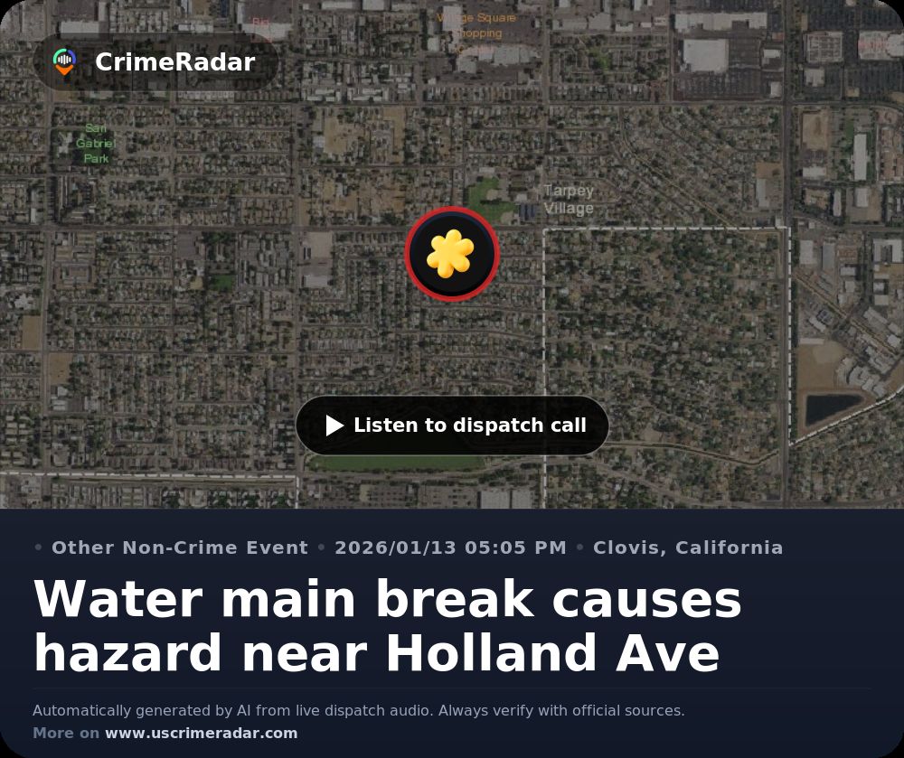 Water main break causes hazard near Holland Ave, Clovis CA | CrimeRadar