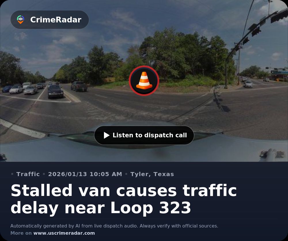 Stalled van causes traffic delay near Loop 323, Tyler TX | CrimeRadar