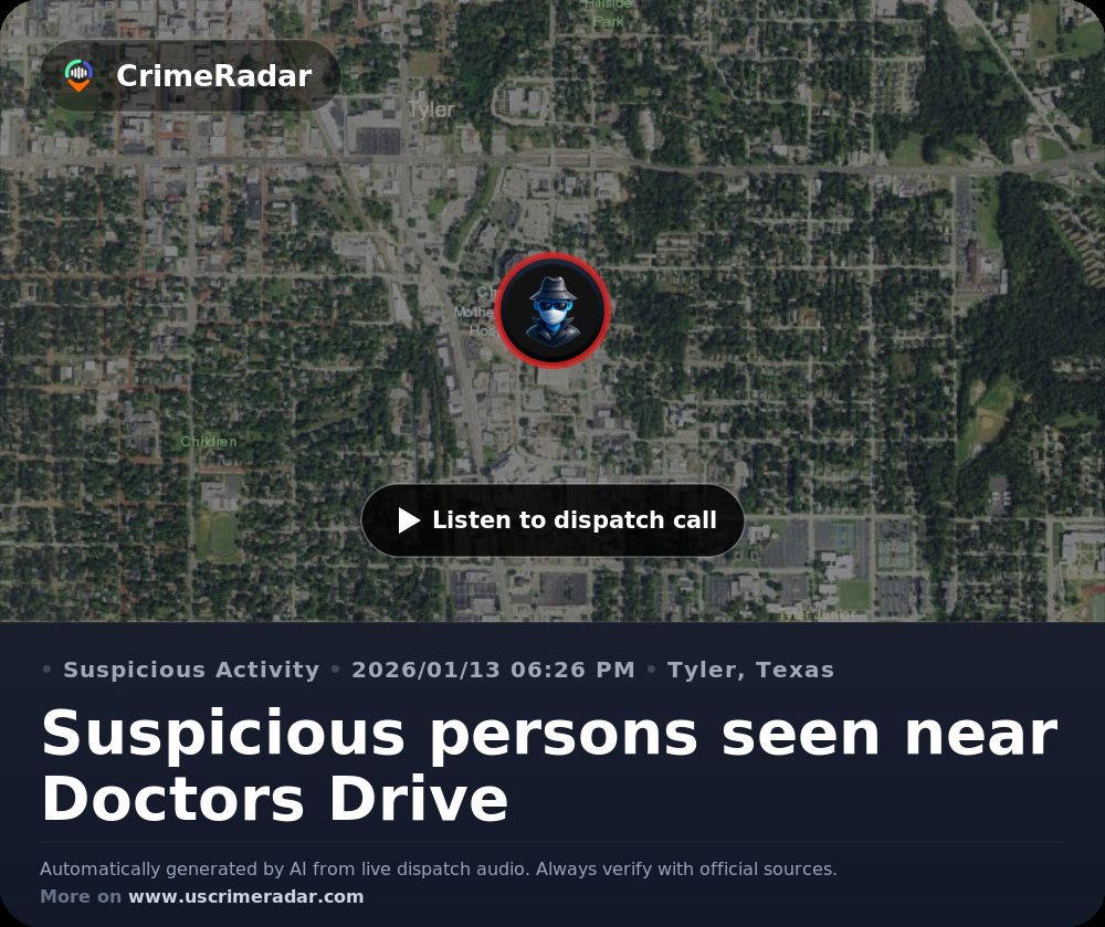 Suspicious persons seen near Doctors Drive, Tyler TX | CrimeRadar