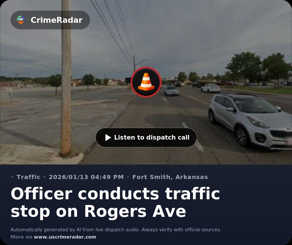 Officer conducts traffic stop on Rogers Ave, Fort Smith AR | CrimeRadar