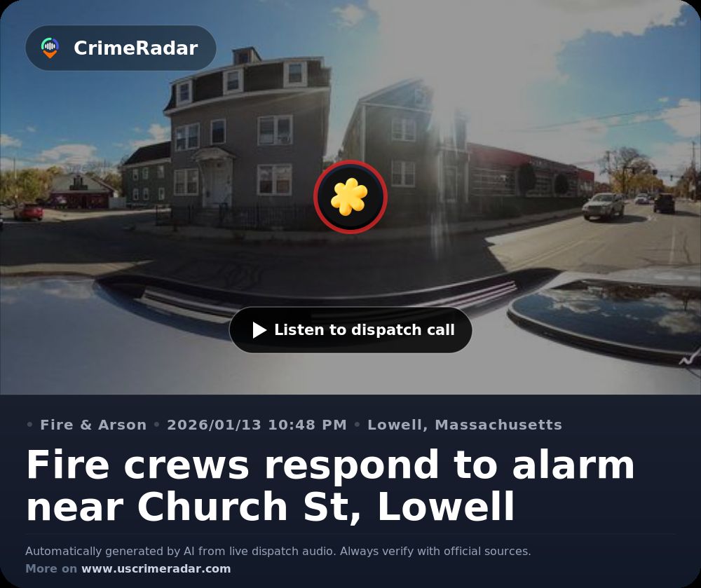 Fire crews respond to alarm near Church St, Lowell, Lowell MA | CrimeRadar