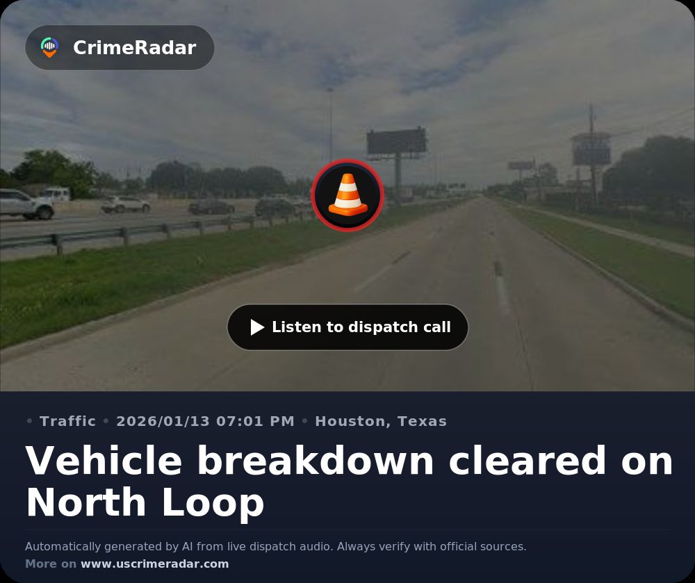 Vehicle breakdown cleared on North Loop, Houston TX | CrimeRadar