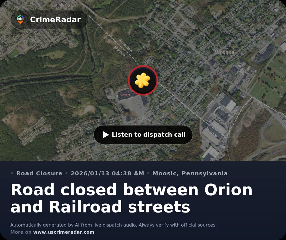 Road closed between Orion and Railroad streets, Moosic PA | CrimeRadar