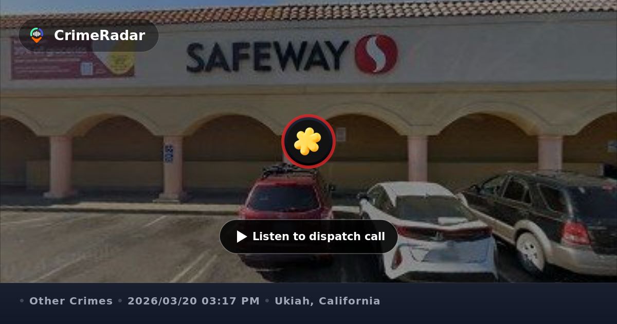 Person detained and arrested at Safeway store, Ukiah CA | CrimeRadar