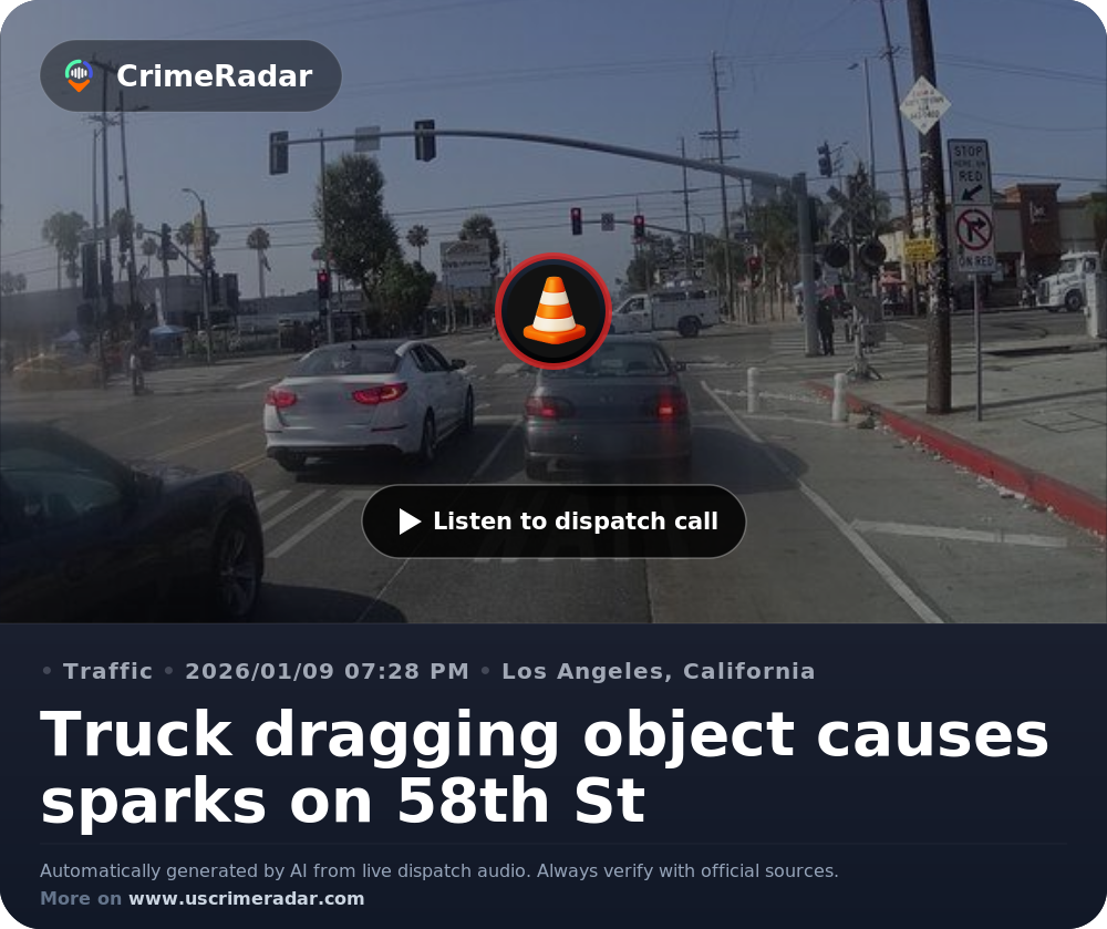 Truck dragging object causes sparks on 58th St, Los Angeles CA | CrimeRadar