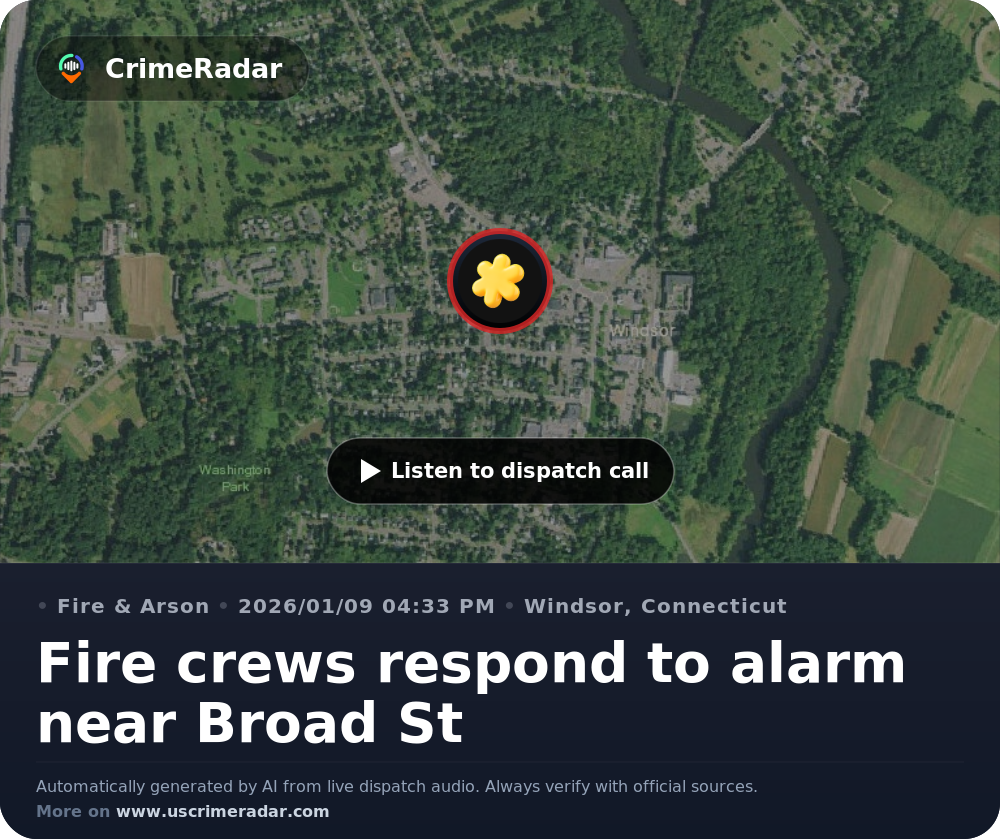 Fire crews respond to alarm near Broad St, Windsor CT | CrimeRadar