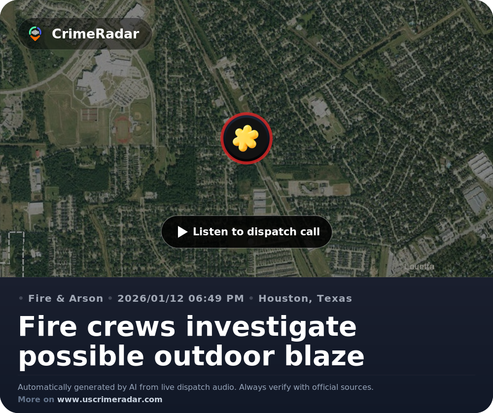 Fire crews investigate possible outdoor blaze, Houston TX | CrimeRadar