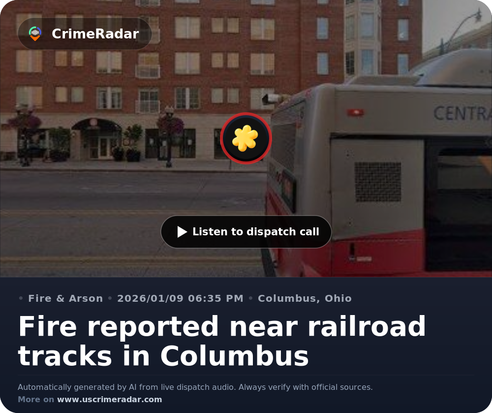 Fire reported near railroad tracks in Columbus, Columbus OH | CrimeRadar
