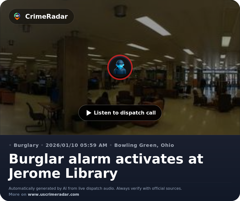 Burglar alarm activates at Jerome Library, Bowling Green OH | CrimeRadar