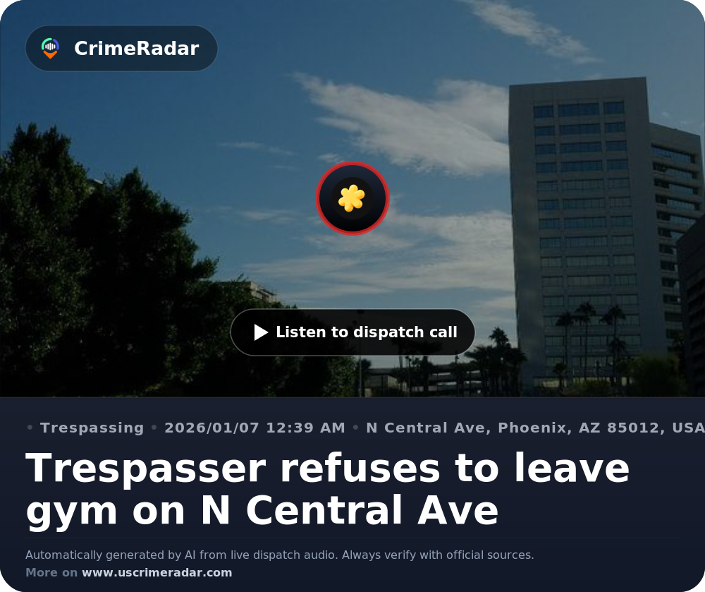 Trespasser refuses to leave gym on N Central Ave, Phoenix AZ | CrimeRadar