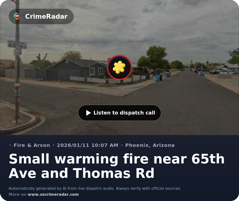 Small warming fire near 65th Ave and Thomas Rd, Phoenix AZ | CrimeRadar