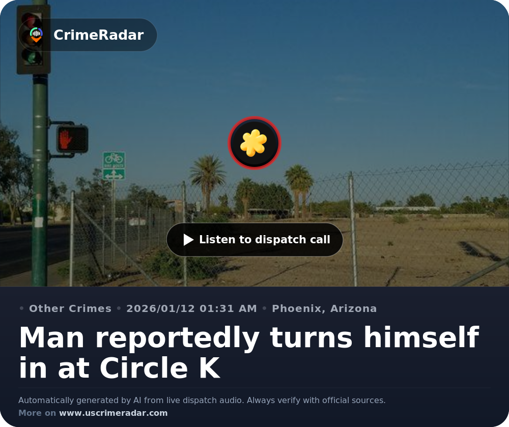 Man reportedly turns himself in at Circle K, Phoenix AZ | CrimeRadar