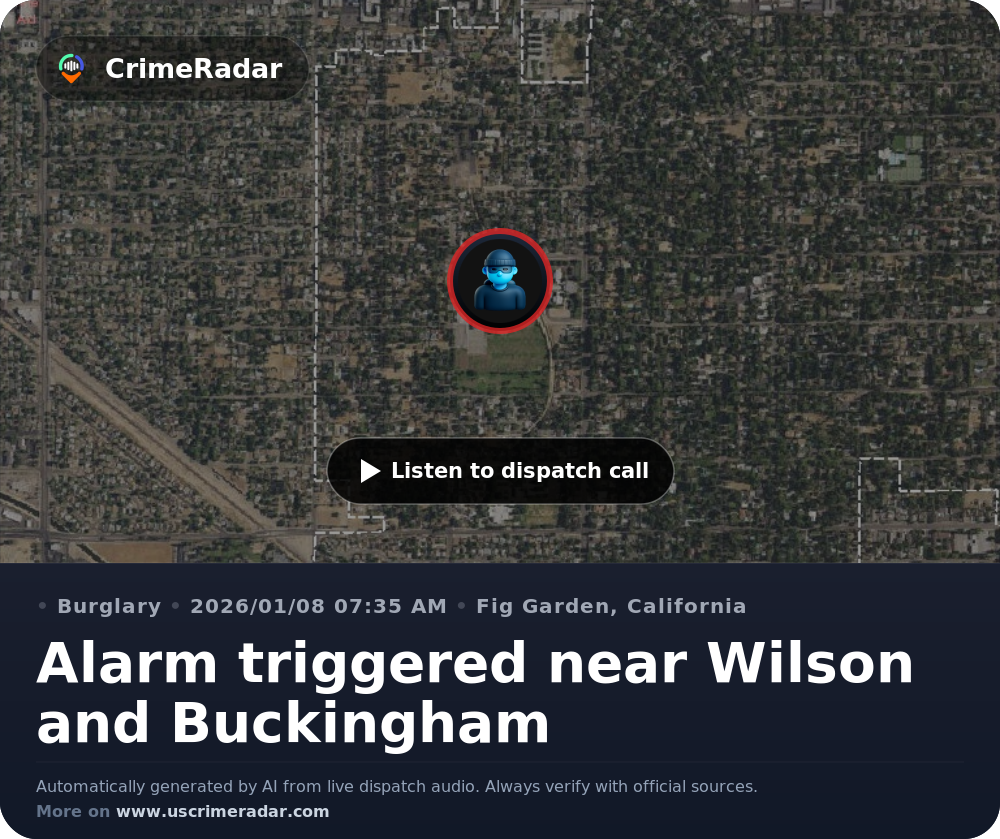 Alarm triggered near Wilson and Buckingham, Fig Garden CA | CrimeRadar