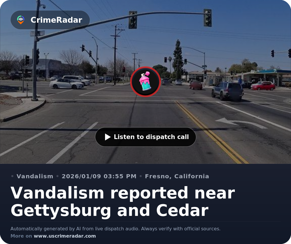 Vandalism reported near Gettysburg and Cedar, Fresno CA | CrimeRadar
