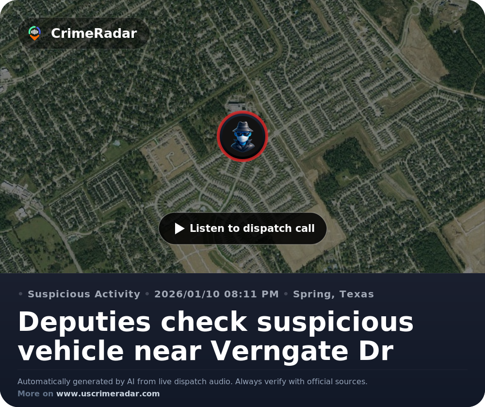 Deputies check suspicious vehicle near Verngate Dr, Spring TX | CrimeRadar