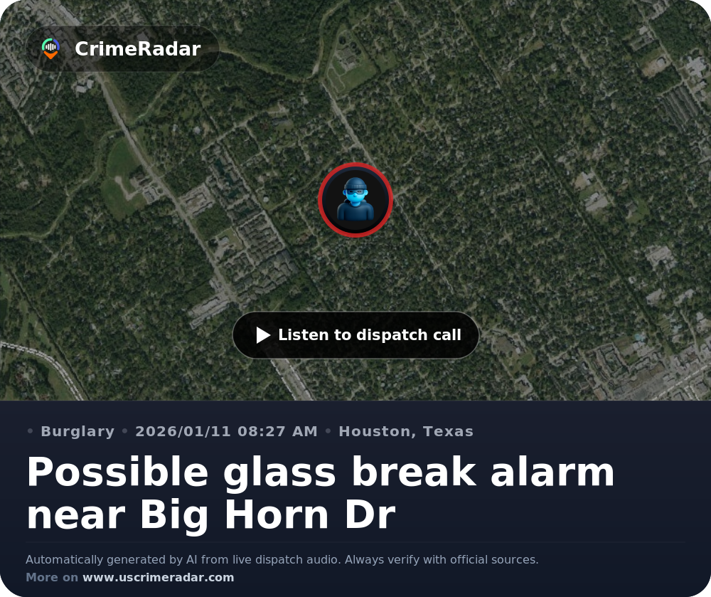 Possible glass break alarm near Big Horn Dr, Houston TX | CrimeRadar