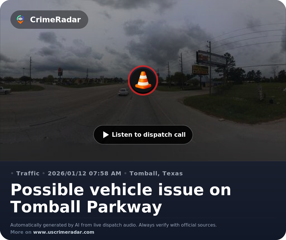Possible vehicle issue on Tomball Parkway, Tomball TX | CrimeRadar