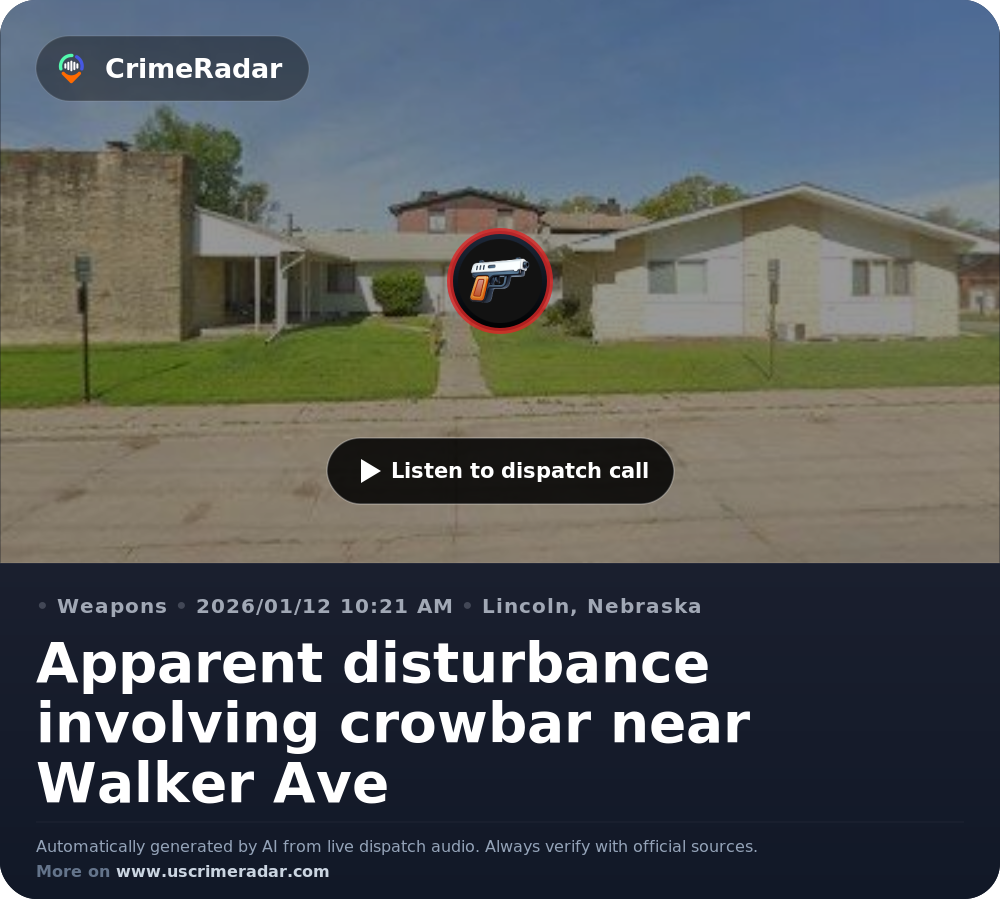 Apparent disturbance involving crowbar near Walker Ave, Lincoln NE ...