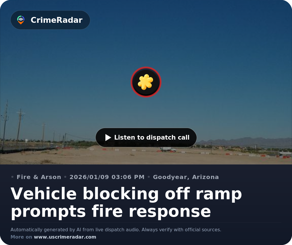 Vehicle blocking off ramp prompts fire response, Goodyear AZ | CrimeRadar