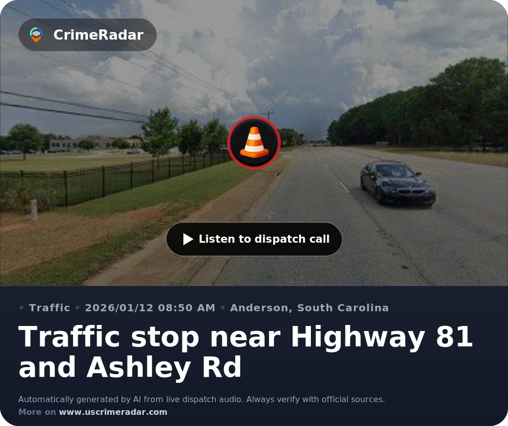 Traffic stop near Highway 81 and Ashley Rd, Anderson County SC | CrimeRadar