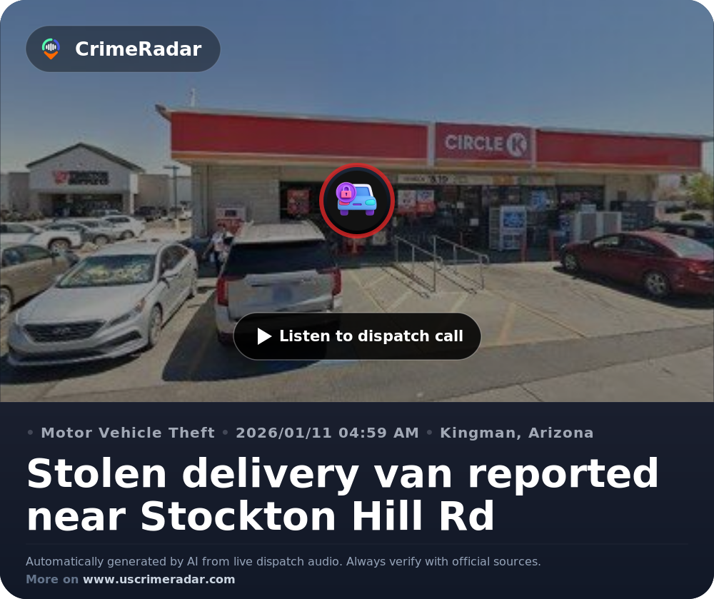 Stolen delivery van reported near Stockton Hill Rd, Kingman AZ | CrimeRadar