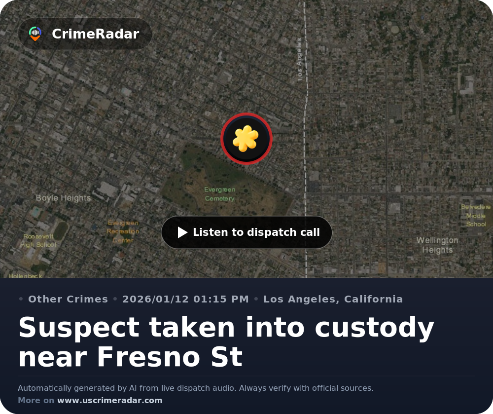 Suspect taken into custody near Fresno St, Los Angeles CA | CrimeRadar