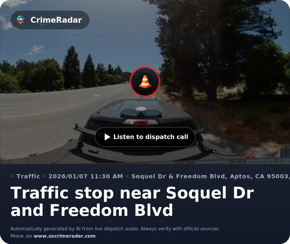 Traffic stop near Soquel Dr and Freedom Blvd, Aptos CA | CrimeRadar