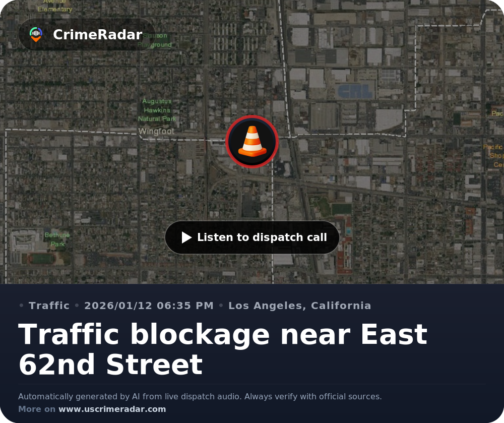 Traffic blockage near East 62nd Street, Los Angeles CA | CrimeRadar