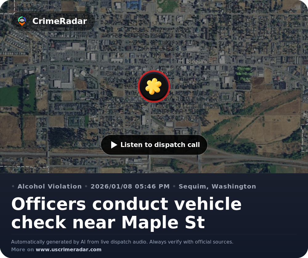 Officers conduct vehicle check near Maple St, Sequim WA | CrimeRadar