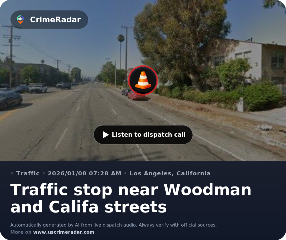 Traffic stop near Woodman and Califa streets, Los Angeles CA | CrimeRadar