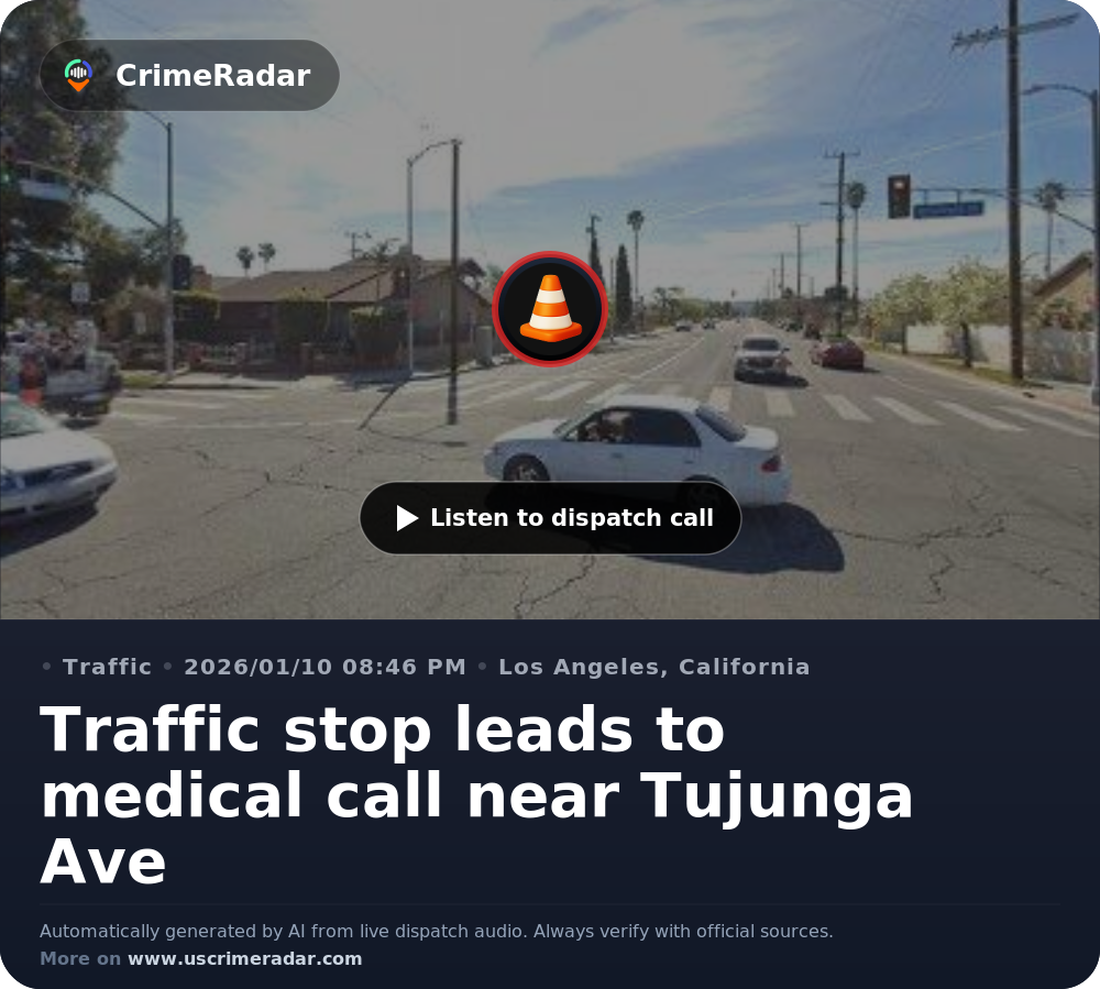 Traffic stop leads to medical call near Tujunga Ave, Los Angeles CA ...