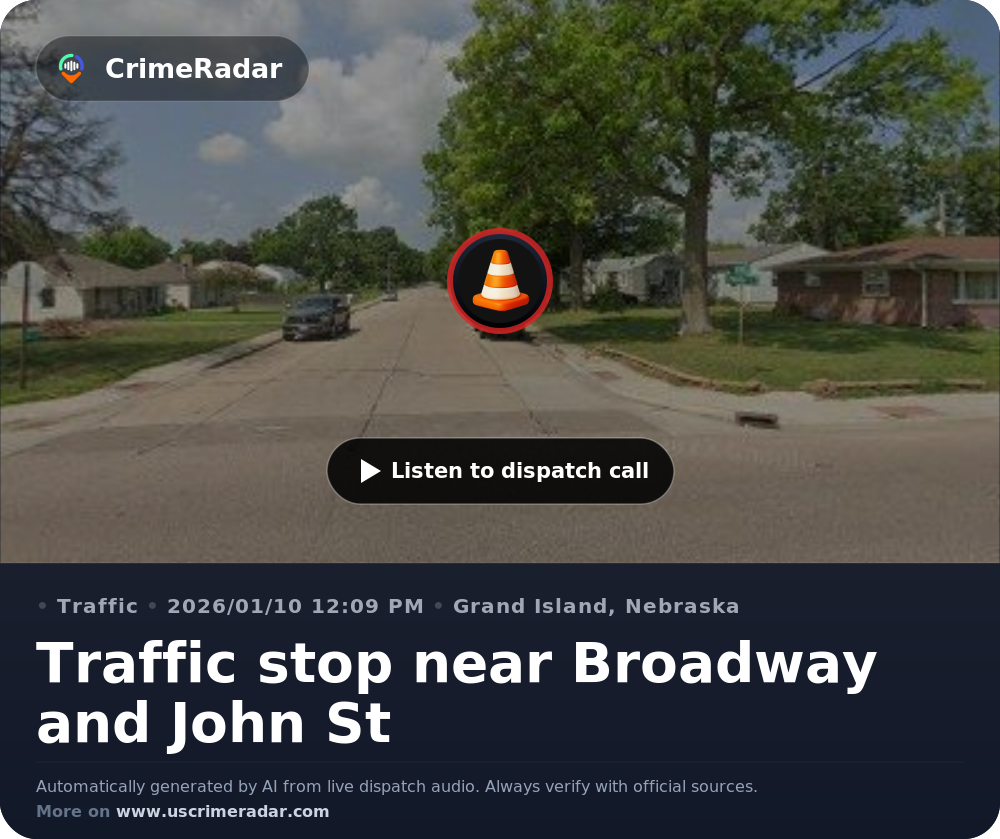 Traffic stop near Broadway and John St, Grand Island NE | CrimeRadar