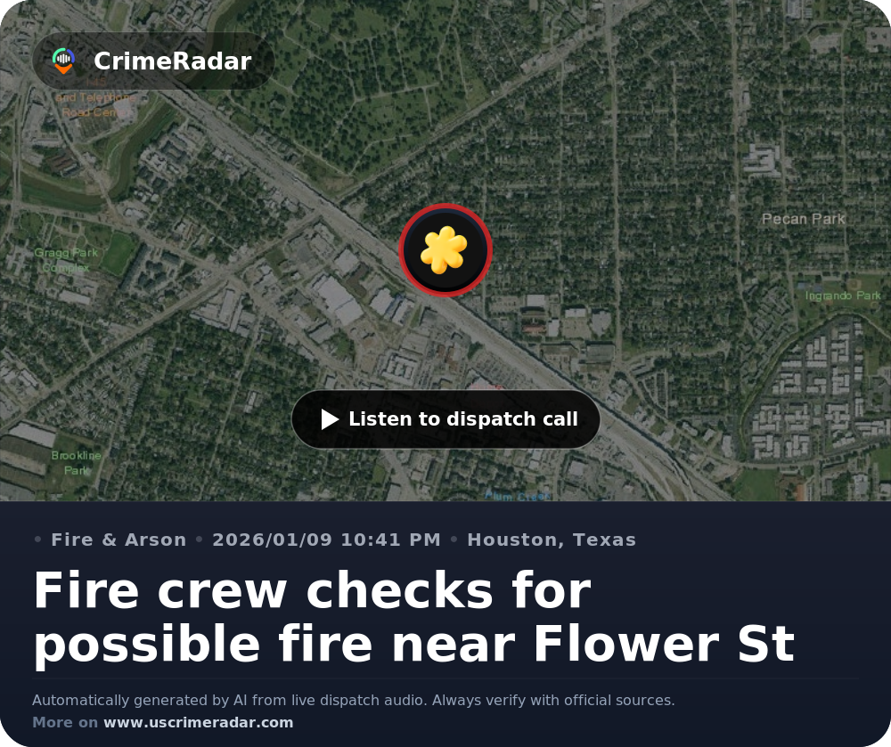 Fire crew checks for possible fire near Flower St, Houston TX | CrimeRadar