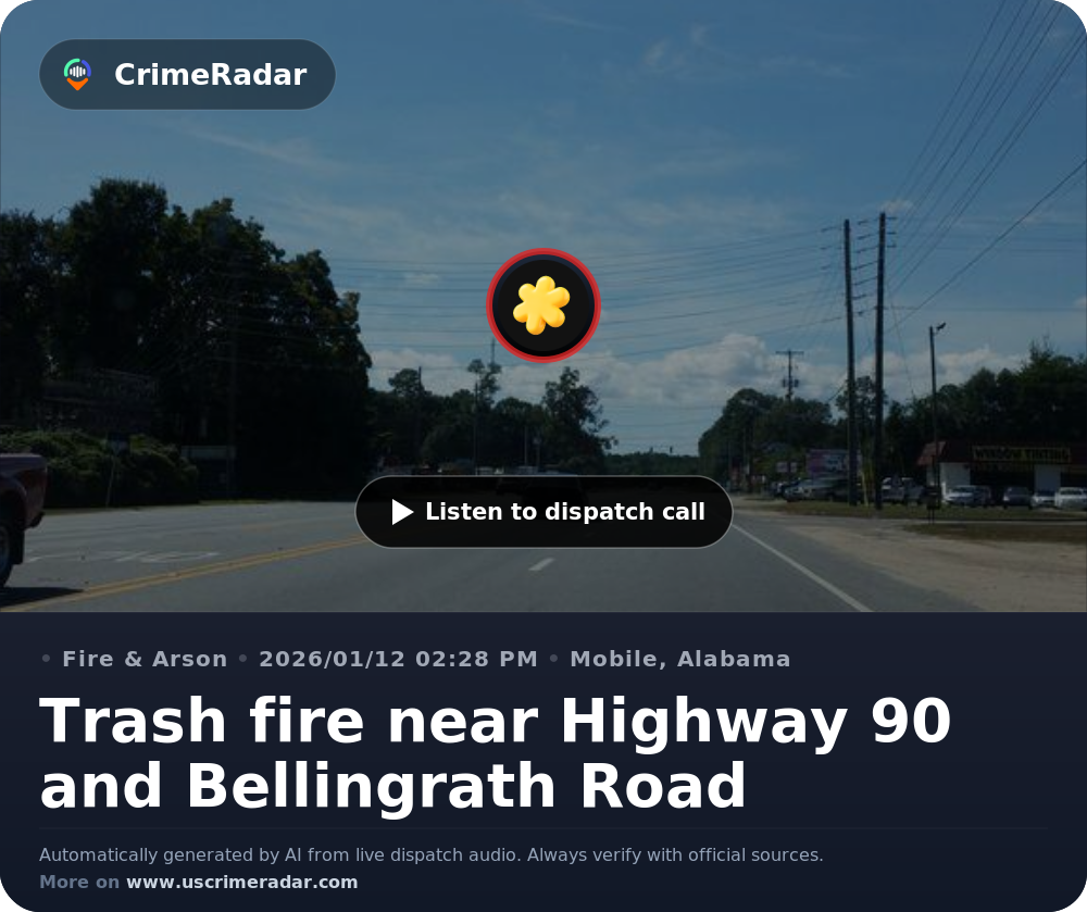 Trash fire near Highway 90 and Bellingrath Road, Mobile AL | CrimeRadar