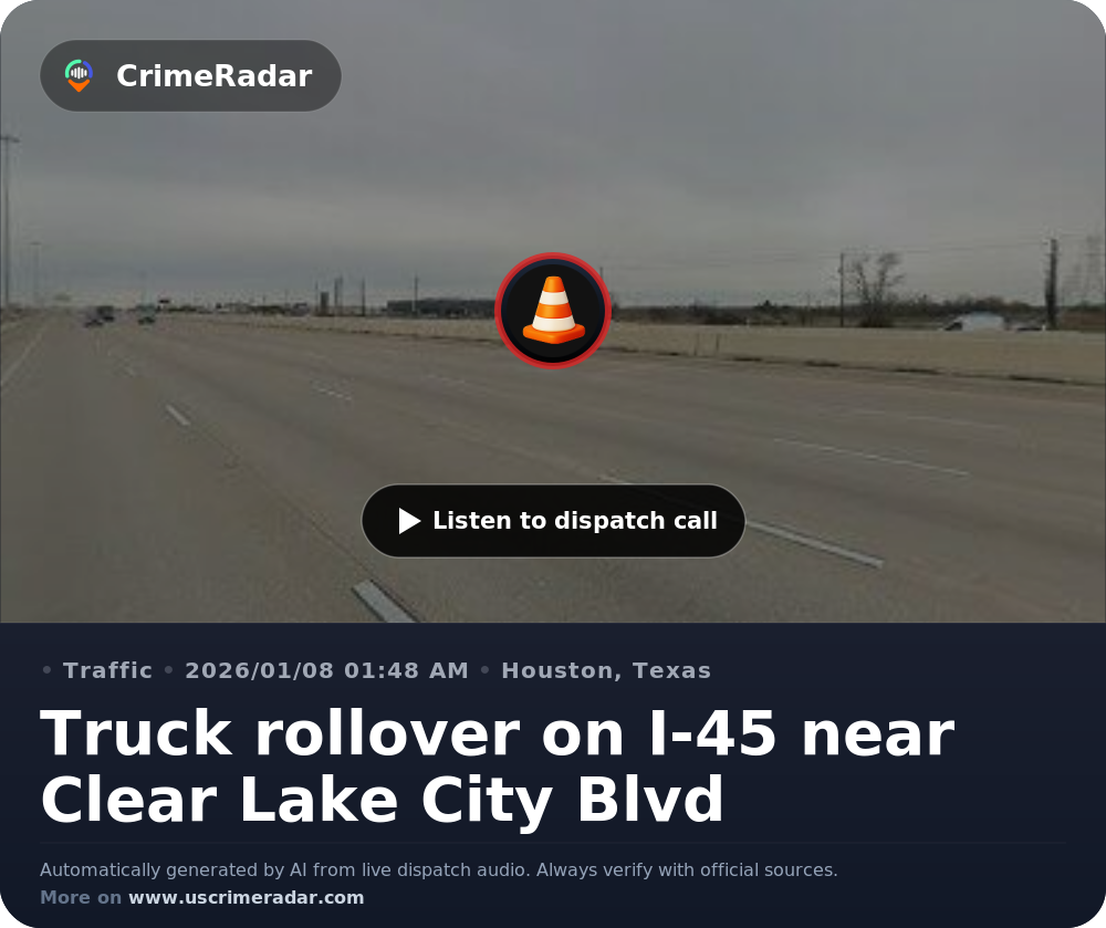 Truck rollover on I-45 near Clear Lake City Blvd, Houston TX | CrimeRadar