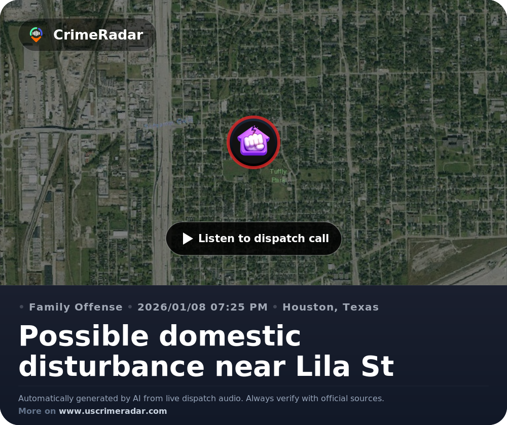 Possible domestic disturbance near Lila St, Houston TX | CrimeRadar